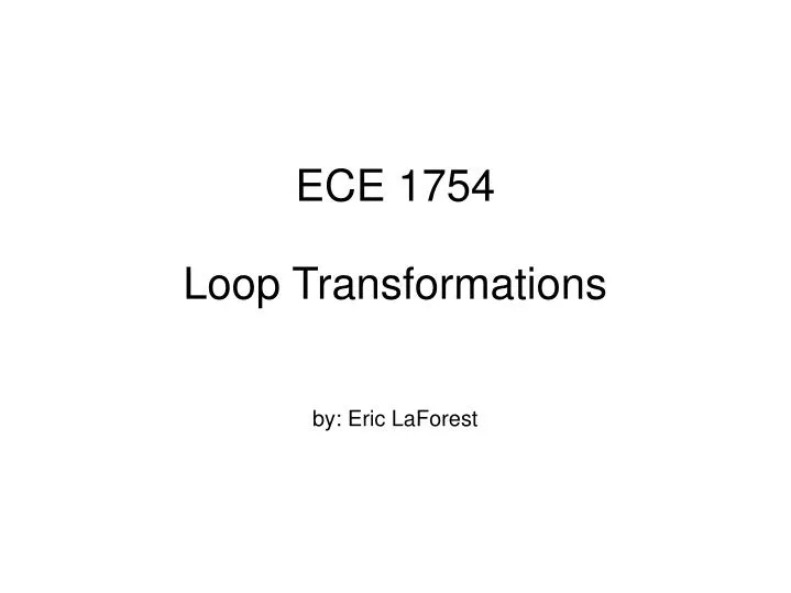 PPT - ECE 1754 Loop Transformations by: Eric LaForest PowerPoint ...