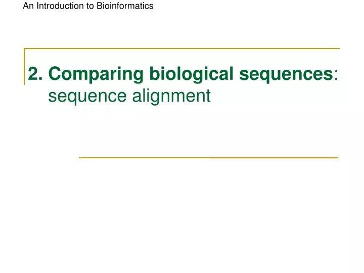 PPT - 2. Comparing biological sequences : sequence alignment PowerPoint Presentation - ID:4620401