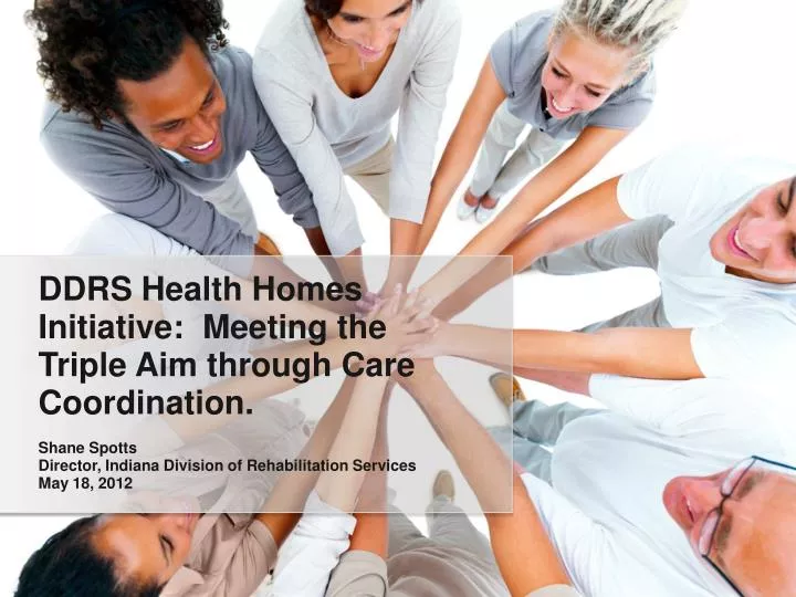 PPT - DDRS Health Homes Initiative: Meeting the Triple Aim through Care ...