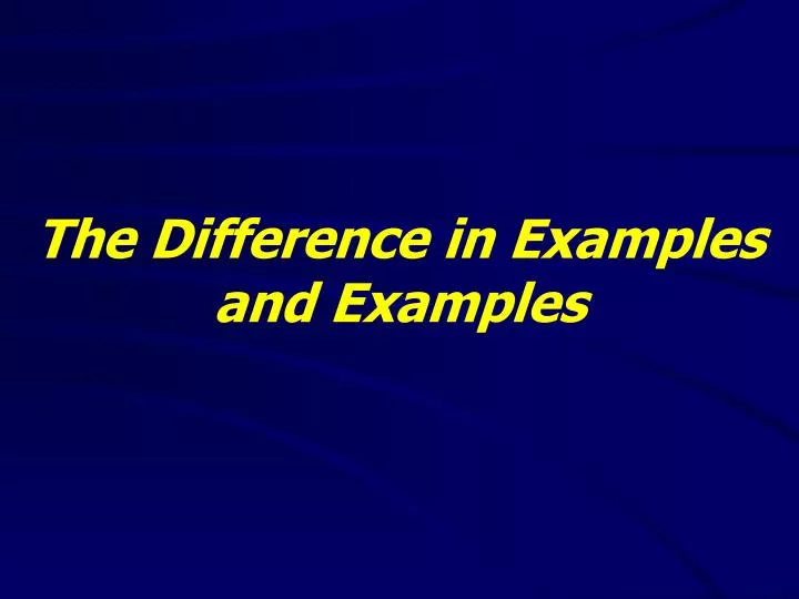 PPT - The Difference in Examples and Examples PowerPoint Presentation ...