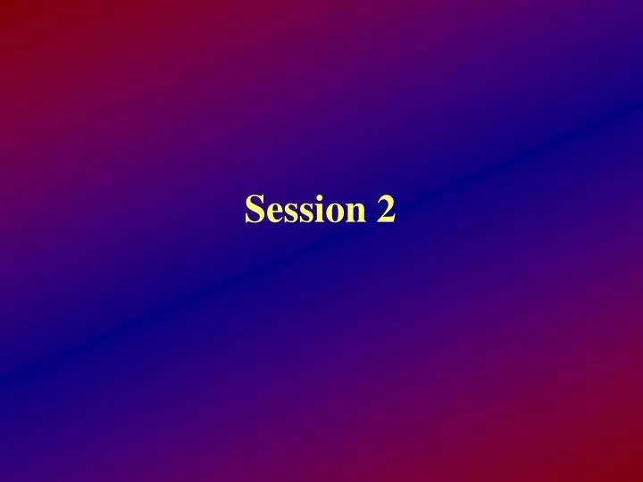 PPT - Session 2 PowerPoint Presentation, free download - ID:4632733