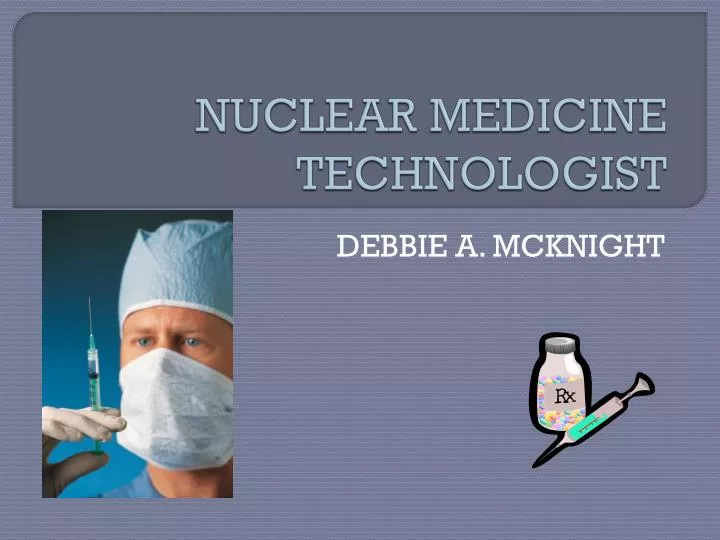 PPT - NUCLEAR MEDICINE TECHNOLOGIST PowerPoint Presentation, free ...
