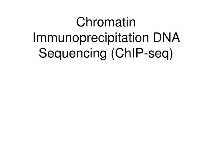 PPT - Chromatin Immunoprecipitation DNA Sequencing (ChIP-seq) PowerPoint Presentation - ID:4639356