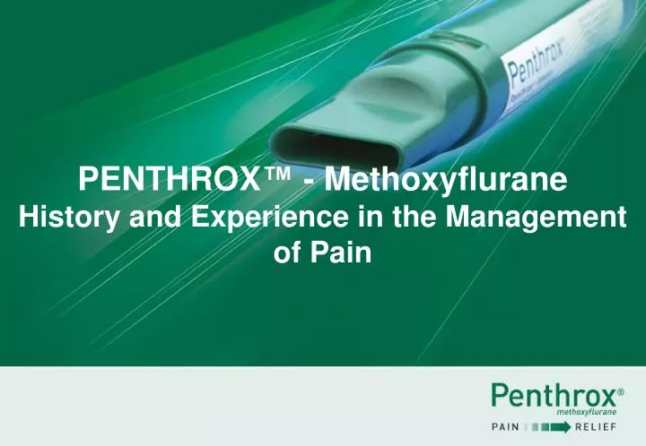 PPT - PENTHROX ™ - Methoxyflurane History and Experience in the ...