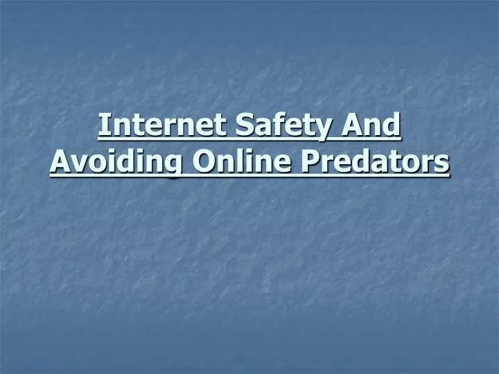 PPT - Internet Safety And Avoiding Online Predators PowerPoint ...