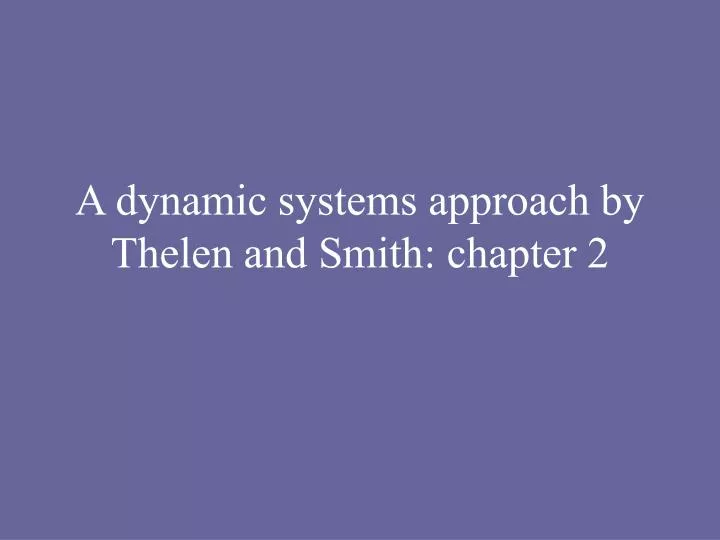 PPT - A dynamic systems approach by Thelen and Smith: chapter 2 ...