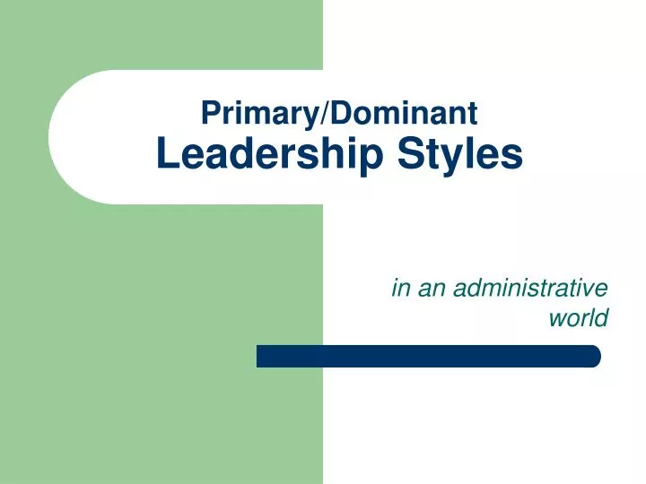 PPT - Primary/Dominant Leadership Styles PowerPoint Presentation, free ...