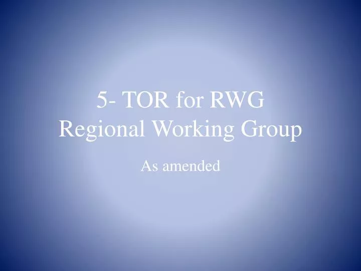 PPT - 5- TOR for RWG Regional Working Group PowerPoint Presentation ...