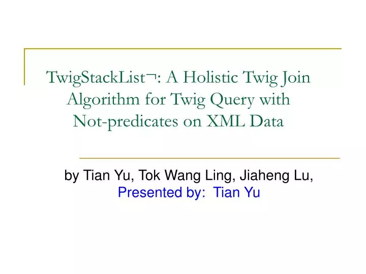 Ppt Twigstacklist¬ A Holistic Twig Join Algorithm For Twig Query With Not Predicates On Xml