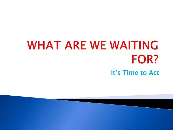 PPT - WHAT ARE WE WAITING FOR? PowerPoint Presentation, free download ...