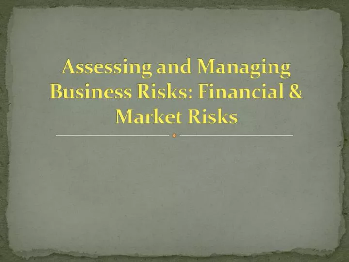 PPT - Assessing and Managing Business Risks: Financial & Market Risks ...