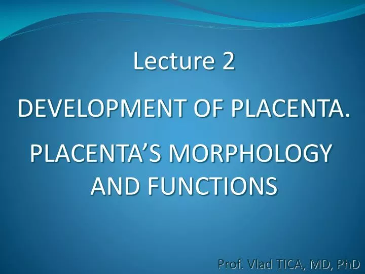 PPT - Lecture 2 DEVELOPMENT OF PLACENTA. PLACENTA’S MORPHOLOGY AND ...