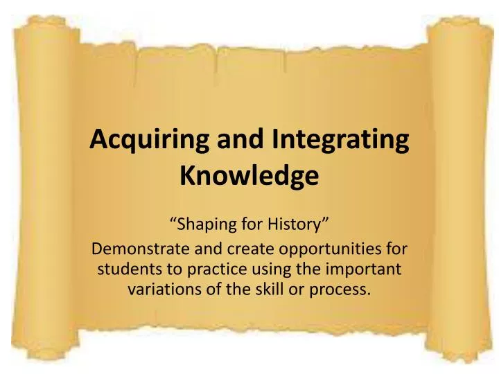 PPT - Acquiring and Integrating Knowledge PowerPoint Presentation, free ...