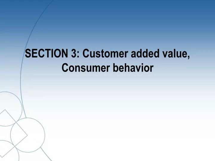 PPT - SECTION 3: Customer added value, Consumer behavior PowerPoint Presentation - ID:4707198