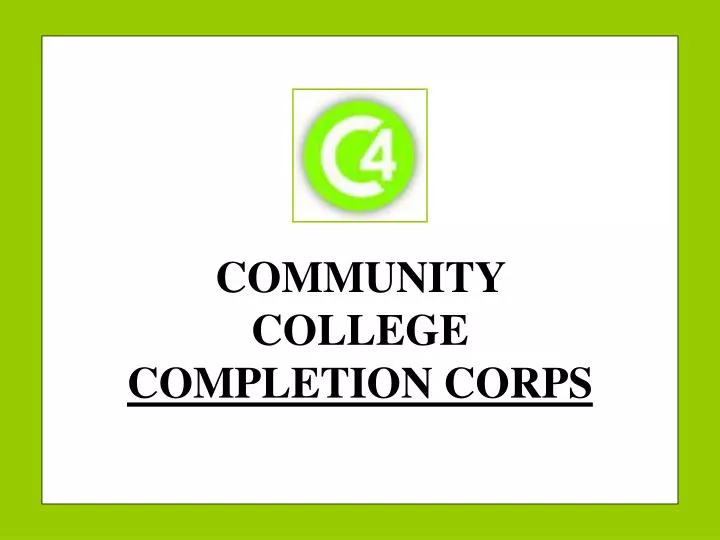 PPT - COMMUNITY COLLEGE COMPLETION CORPS PowerPoint Presentation, free ...