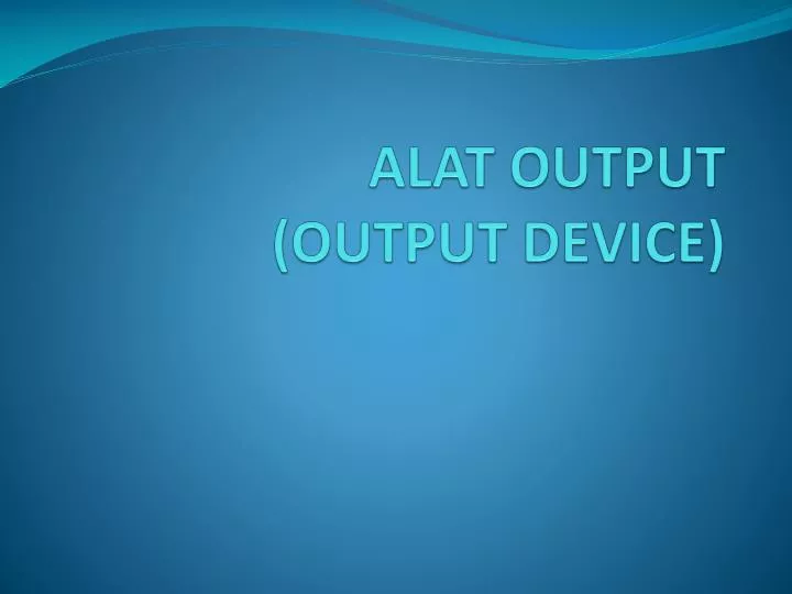 PPT - ALAT OUTPUT (OUTPUT DEVICE) PowerPoint Presentation, free ...