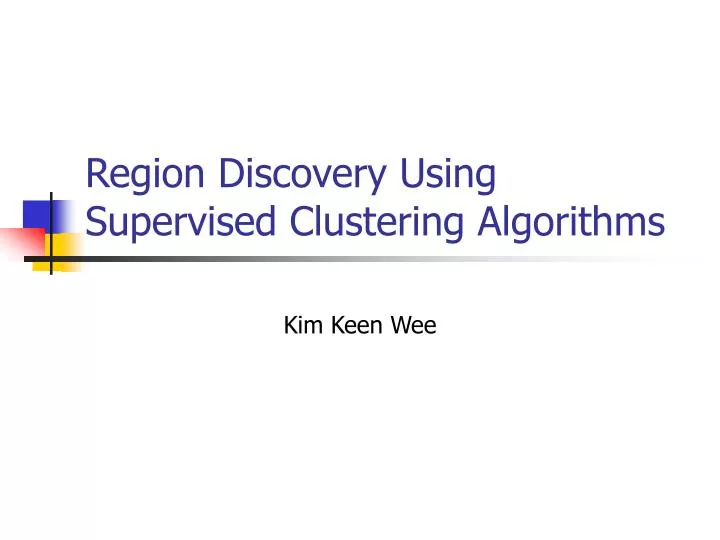 PPT - Region Discovery Using Supervised Clustering Algorithms PowerPoint Presentation - ID:4720967