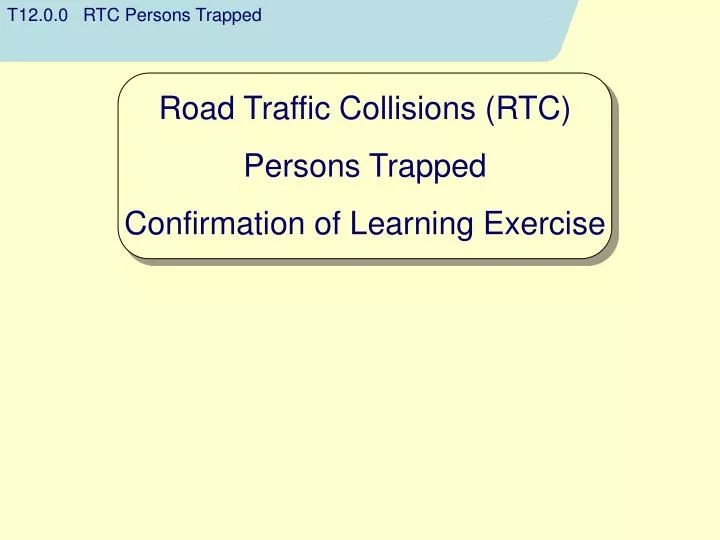 PPT - Road Traffic Collisions (RTC) Persons Trapped Confirmation of ...