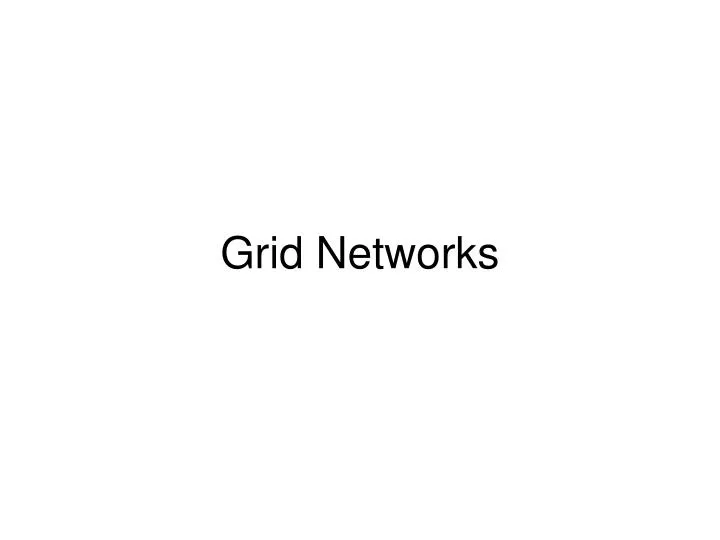PPT - Grid Networks PowerPoint Presentation, free download - ID:4734139