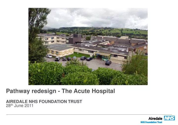 PPT - Pathway redesign - The Acute Hospital AIREDALE NHS FOUNDATION ...