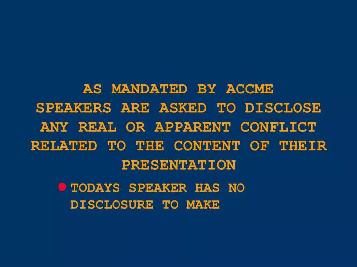 PPT - TODAYS SPEAKER HAS NO DISCLOSURE TO MAKE PowerPoint Presentation ...