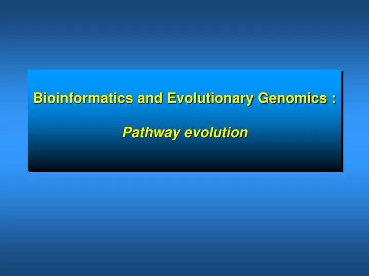 PPT - Bioinformatics and Evolutionary Genomics : Pathway evolution ...