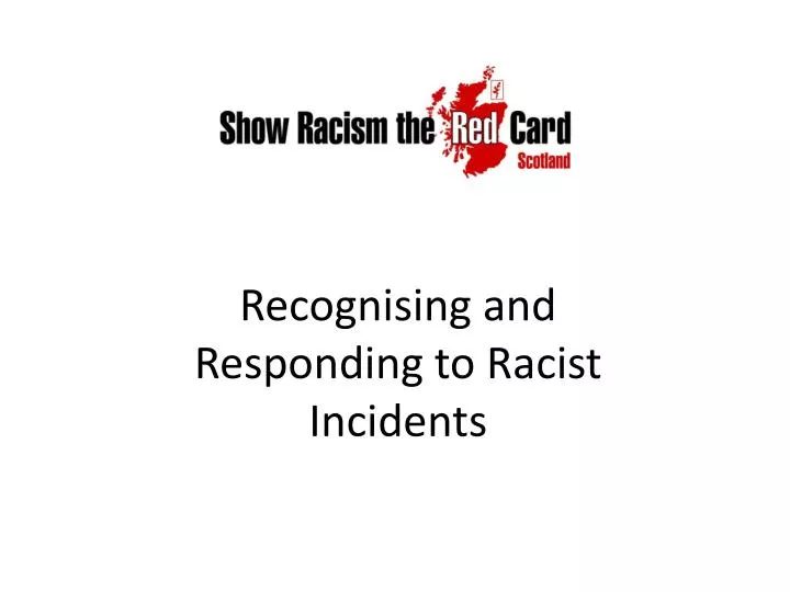 PPT - Recognising and Responding to Racist Incidents PowerPoint ...