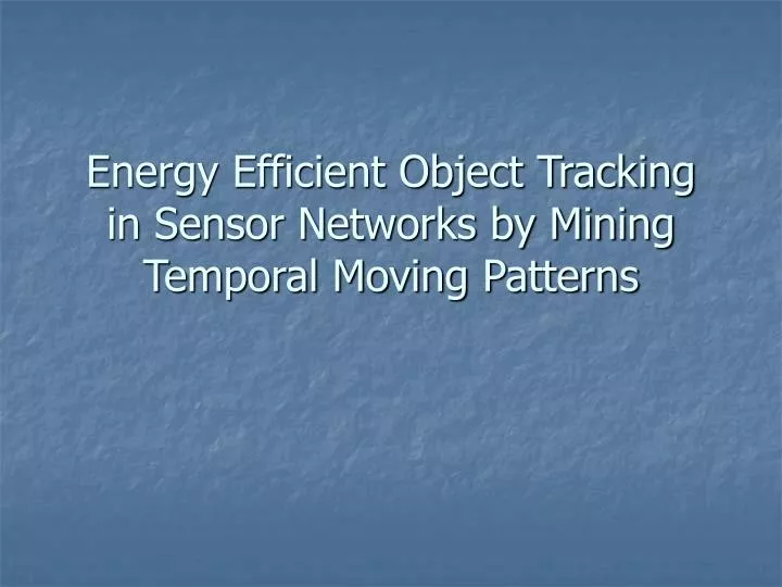 PPT - Energy Efficient Object Tracking in Sensor Networks by Mining ...