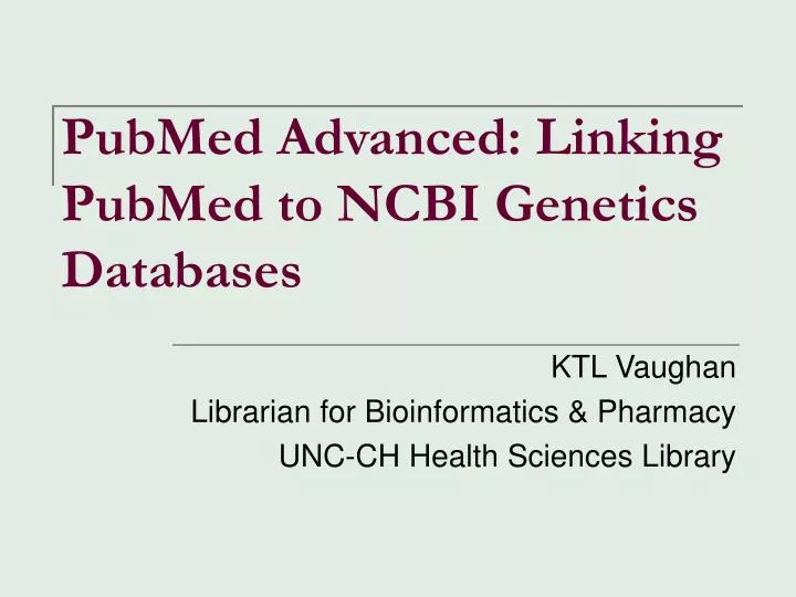 PPT - PubMed Advanced: Linking PubMed to NCBI Genetics Databases ...
