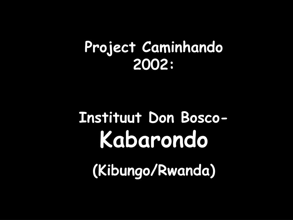 PPT - Project Caminhando 2002: Instituut Don Bosco- Kabarondo (Kibungo ...