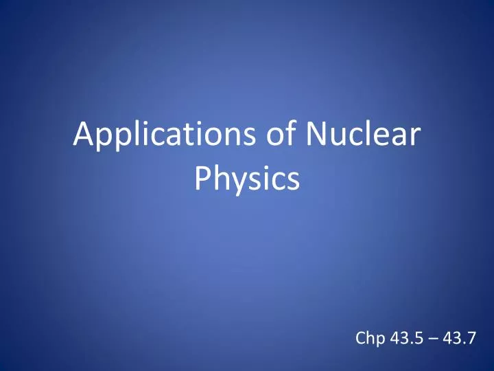 PPT - Applications of Nuclear Physics PowerPoint Presentation, free ...