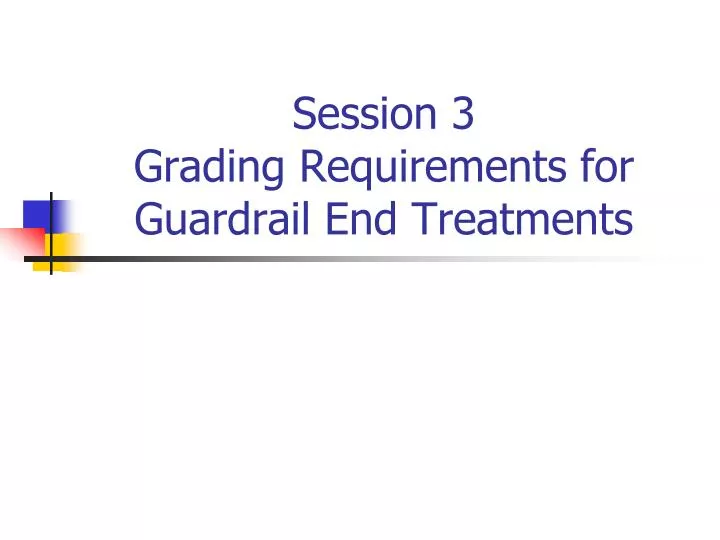 PPT - Session 3 Grading Requirements for Guardrail End Treatments ...