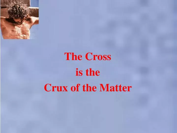 PPT - The Cross is the Crux of the Matter PowerPoint Presentation, free ...