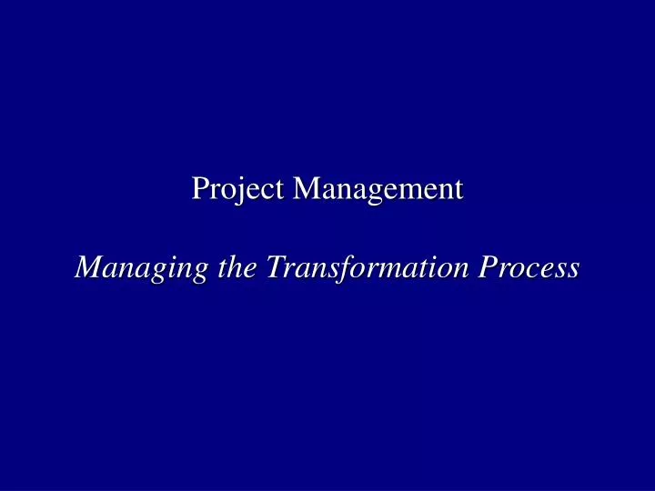 PPT - Project Management Managing the Transformation Process PowerPoint ...