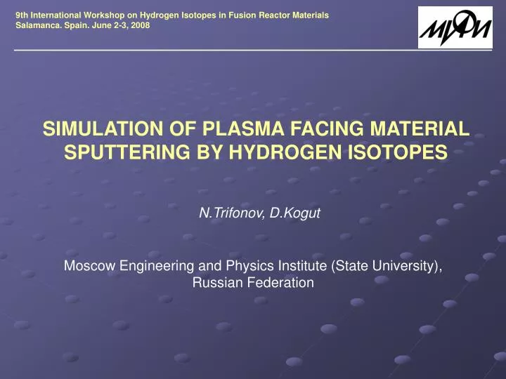 PPT - SIMULATION OF PLASMA FACING MATERIAL SPUTTERING BY HYDROGEN ...