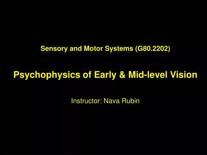 PPT - Sensory and Motor Systems (G80.2202) Psychophysics of Early & Mid ...