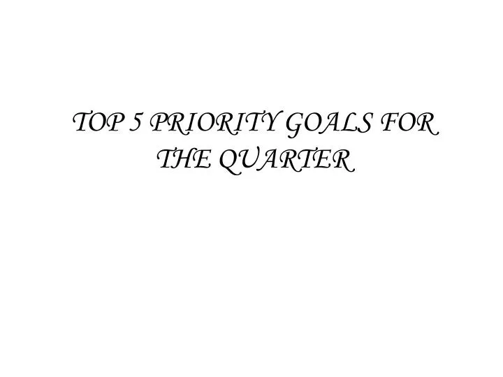 PPT - TOP 5 PRIORITY GOALS FOR THE QUARTER PowerPoint Presentation ...