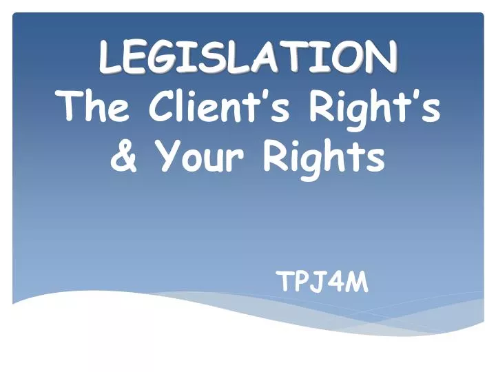 PPT - LEGISLATION The Client’s Right’s & Your Rights PowerPoint ...