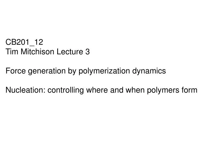 PPT - CB201_12 Tim Mitchison Lecture 3 Force generation by ...