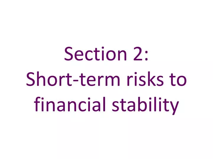PPT - Section 2: Short-term risks to financial stability PowerPoint ...