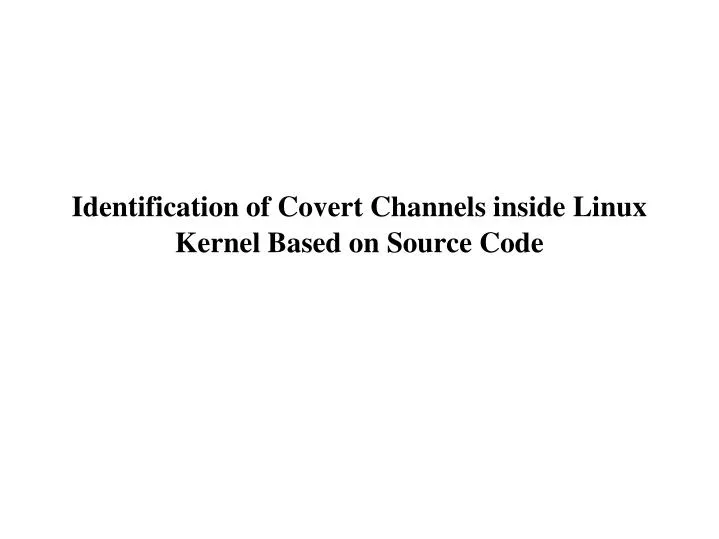 PPT - Identification of Covert Channels inside Linux Kernel Based on Source Code PowerPoint ...