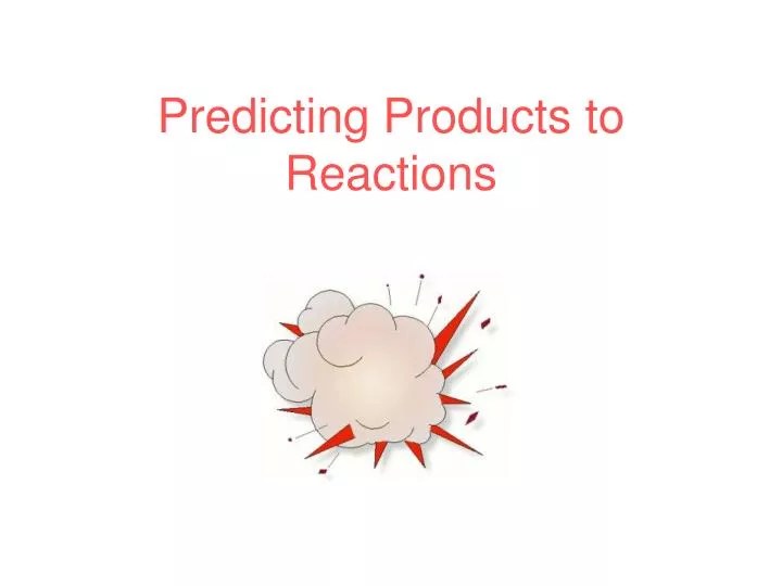 PPT - Predicting Products to Reactions PowerPoint Presentation, free ...