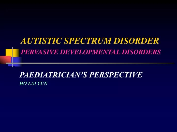 PPT - AUTISTIC SPECTRUM DISORDER PERVASIVE DEVELOPMENTAL DISORDERS ...