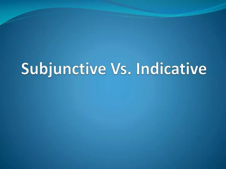 PPT - Subjunctive Vs. Indicative PowerPoint Presentation, free download ...
