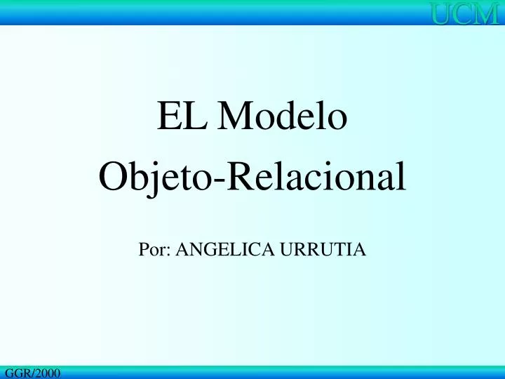PPT - EL Modelo Objeto-Relacional Por: ANGELICA URRUTIA PowerPoint ...