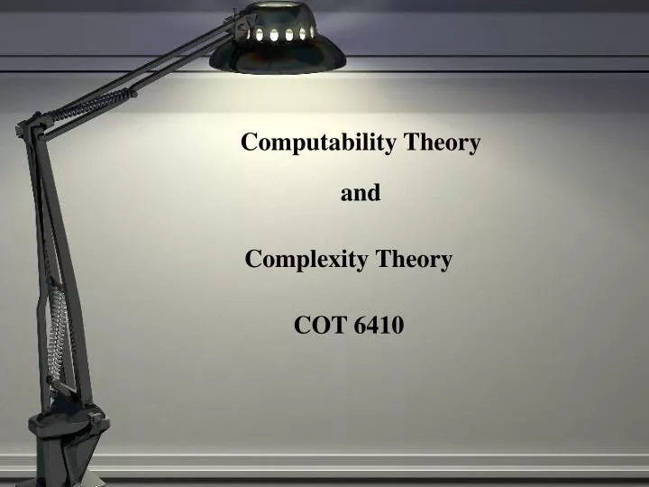 PPT - Computability Theory and Complexity Theory COT 6410 PowerPoint ... PPT - Computability Theory and Complexity Theory COT 6410 PowerPoint ...