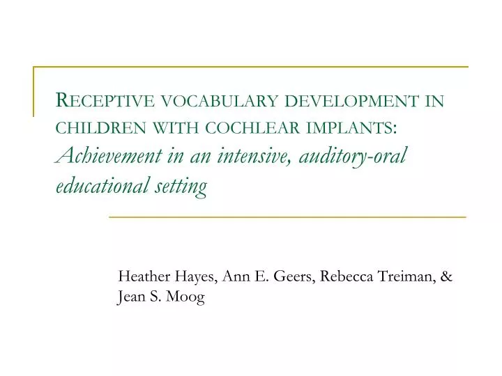 PPT - Heather Hayes, Ann E. Geers, Rebecca Treiman, & Jean S. Moog ...