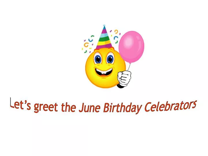 PPT - Let’s greet the June Birthday Celebrators PowerPoint Presentation ...