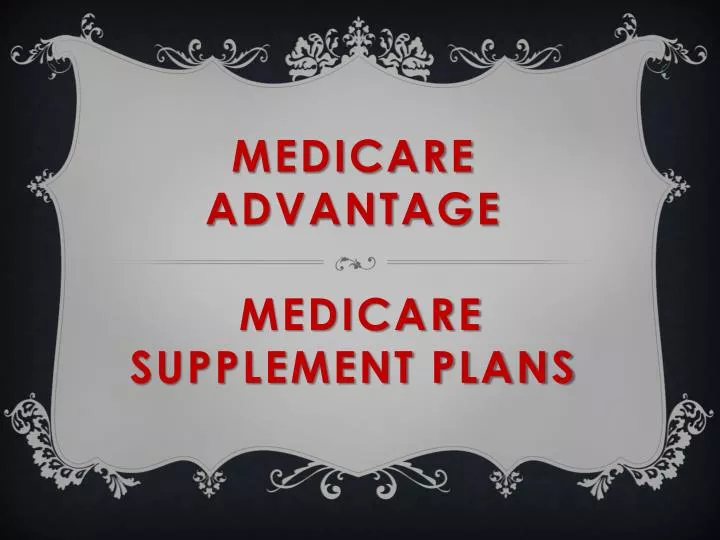 PPT - Medicare Advantage Medicare Supplement Plans PowerPoint ...