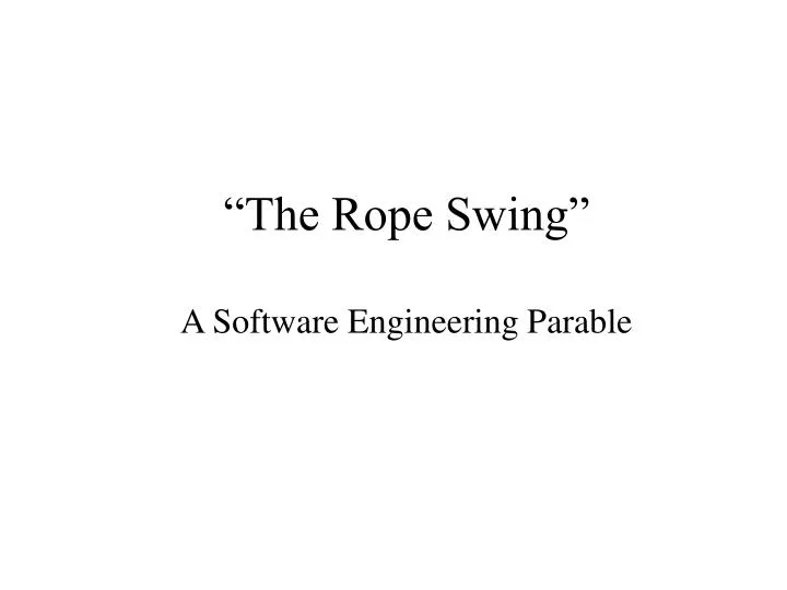 PPT - “The Rope Swing” A Software Engineering Parable PowerPoint ...